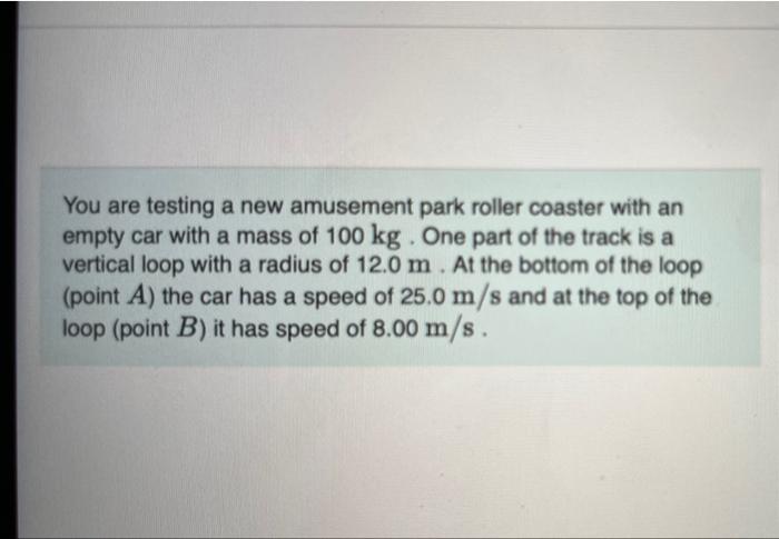Solved You are testing a new amusement park roller coaster | Chegg.com