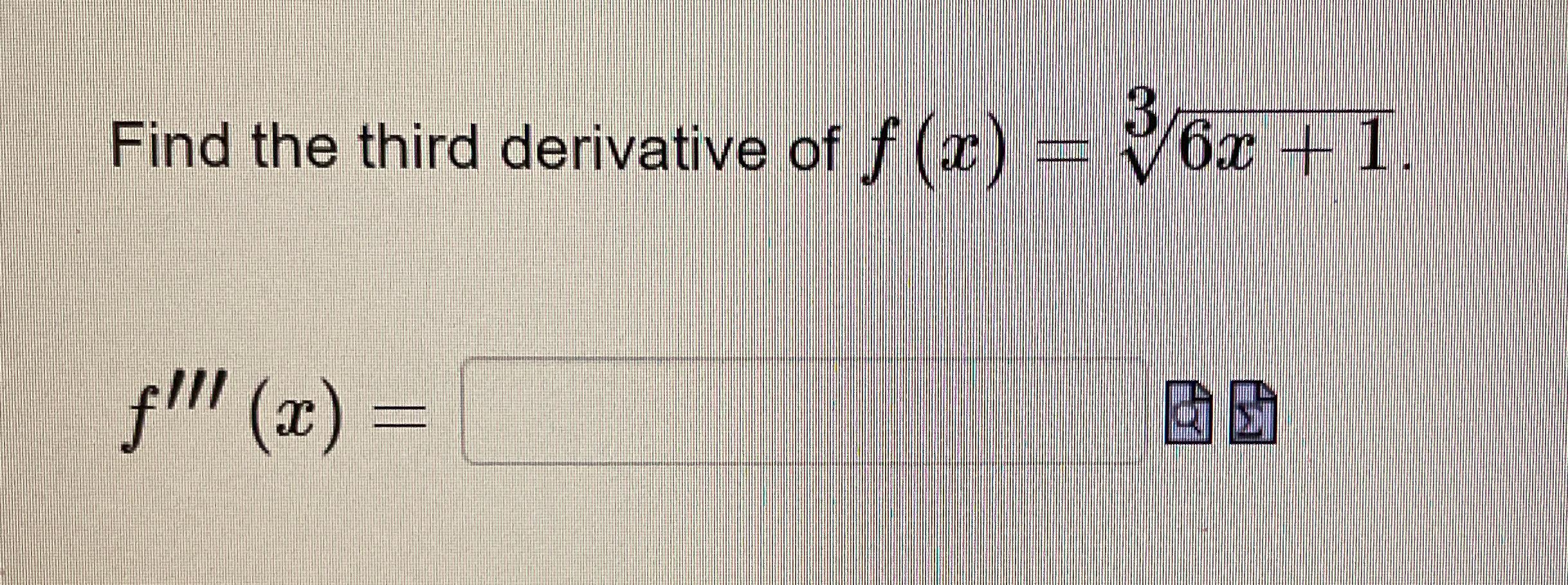 Solved Find the third derivative of f(x)=6x+13f'''(x)= | Chegg.com