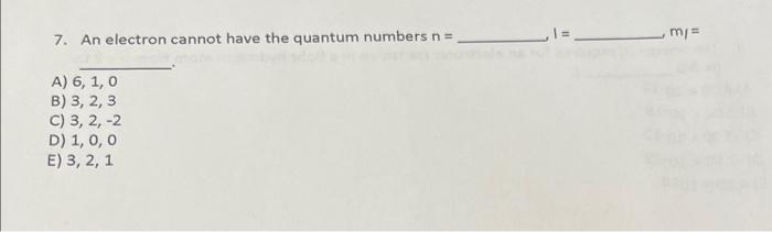Solved 7. An electron cannot have the quantum numbers n= , | Chegg.com