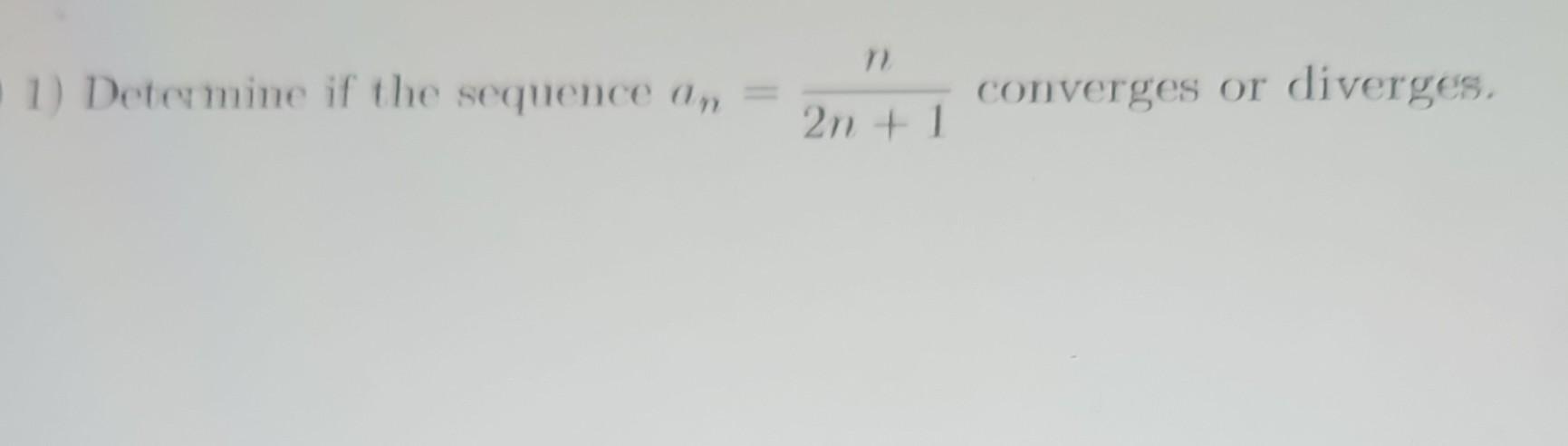 Solved 1) Detemine if the sequence an=2n+1n converges or | Chegg.com Solved 1) Detemine if the sequence an=2n+1n converges or | Chegg.com