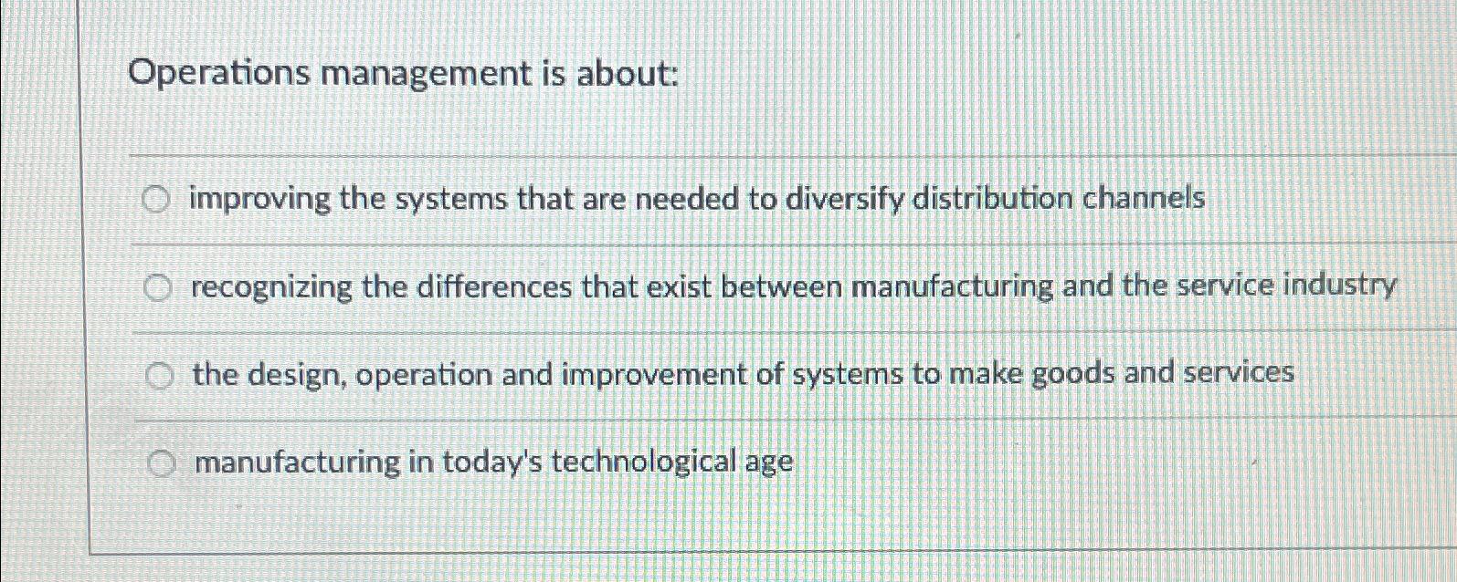 Solved Operations management is about:improving the systems | Chegg.com
