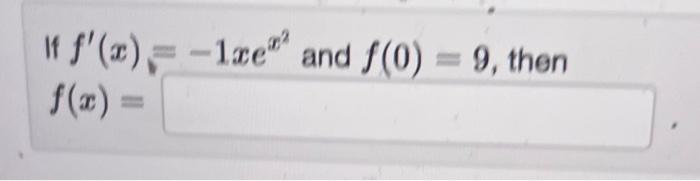 Solved f′(x)=−1xex2 and f(0)=9 | Chegg.com