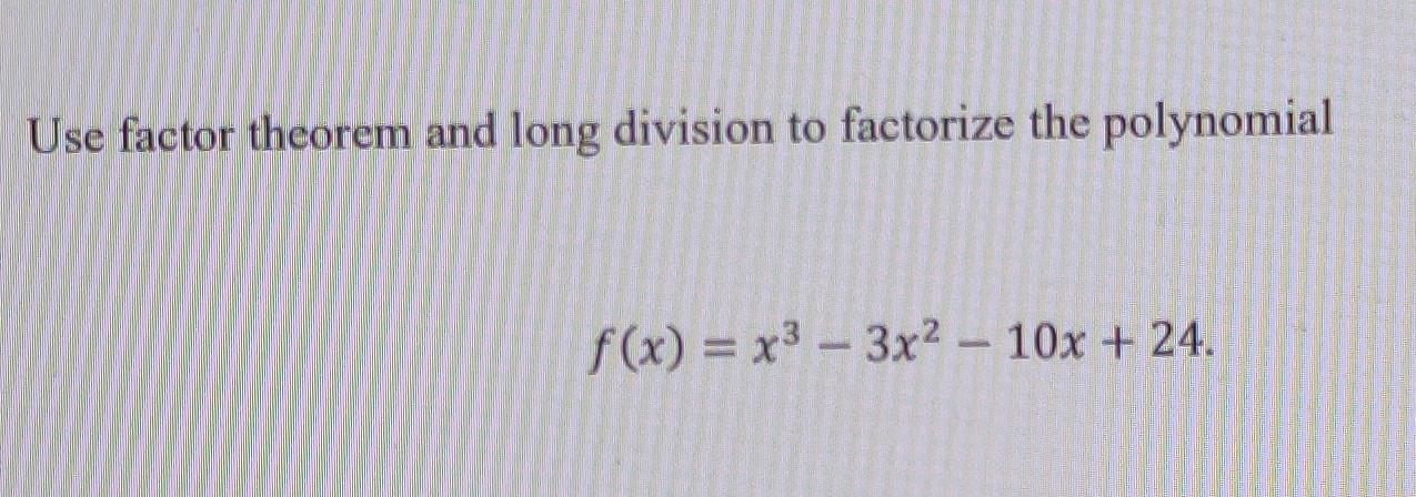 Solved Use factor theorem and long division to factorize the | Chegg.com