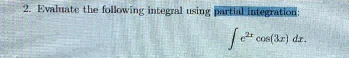 Solved 2. Evaluate the following integral using partial | Chegg.com