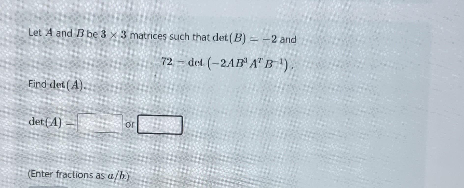 Solved Let A and B be 3×3 matrices such that det(B)=−2 and | Chegg.com