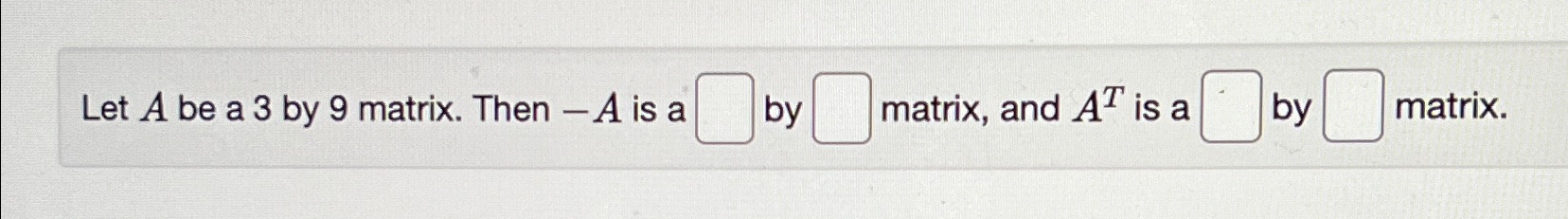 Solved Let A ﻿be a 3 ﻿by 9 ﻿matrix. Then -A ﻿is a by matrix, | Chegg.com
