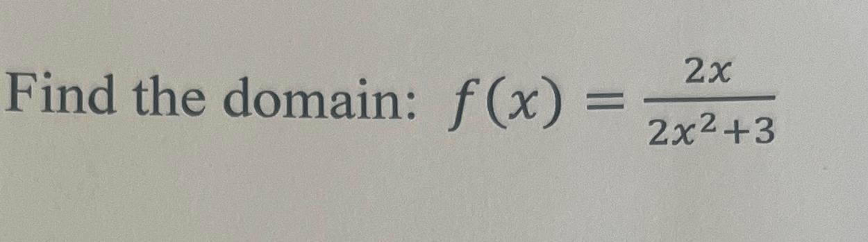Solved Find the domain: f(x)=2x2x2+3 | Chegg.com