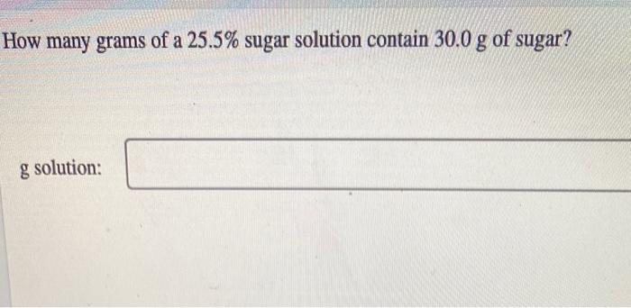 Solved How many grams of a 25.5% sugar solution contain 30.0 | Chegg.com