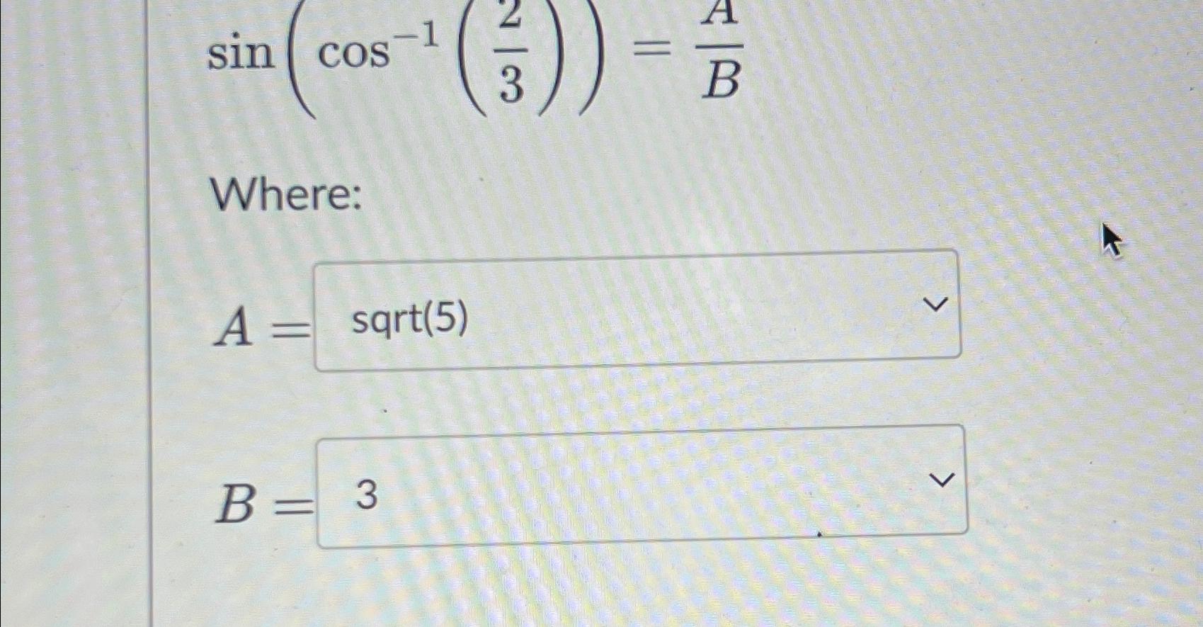Solved sin(cos-1(23))=ABWhere:A=B= | Chegg.com