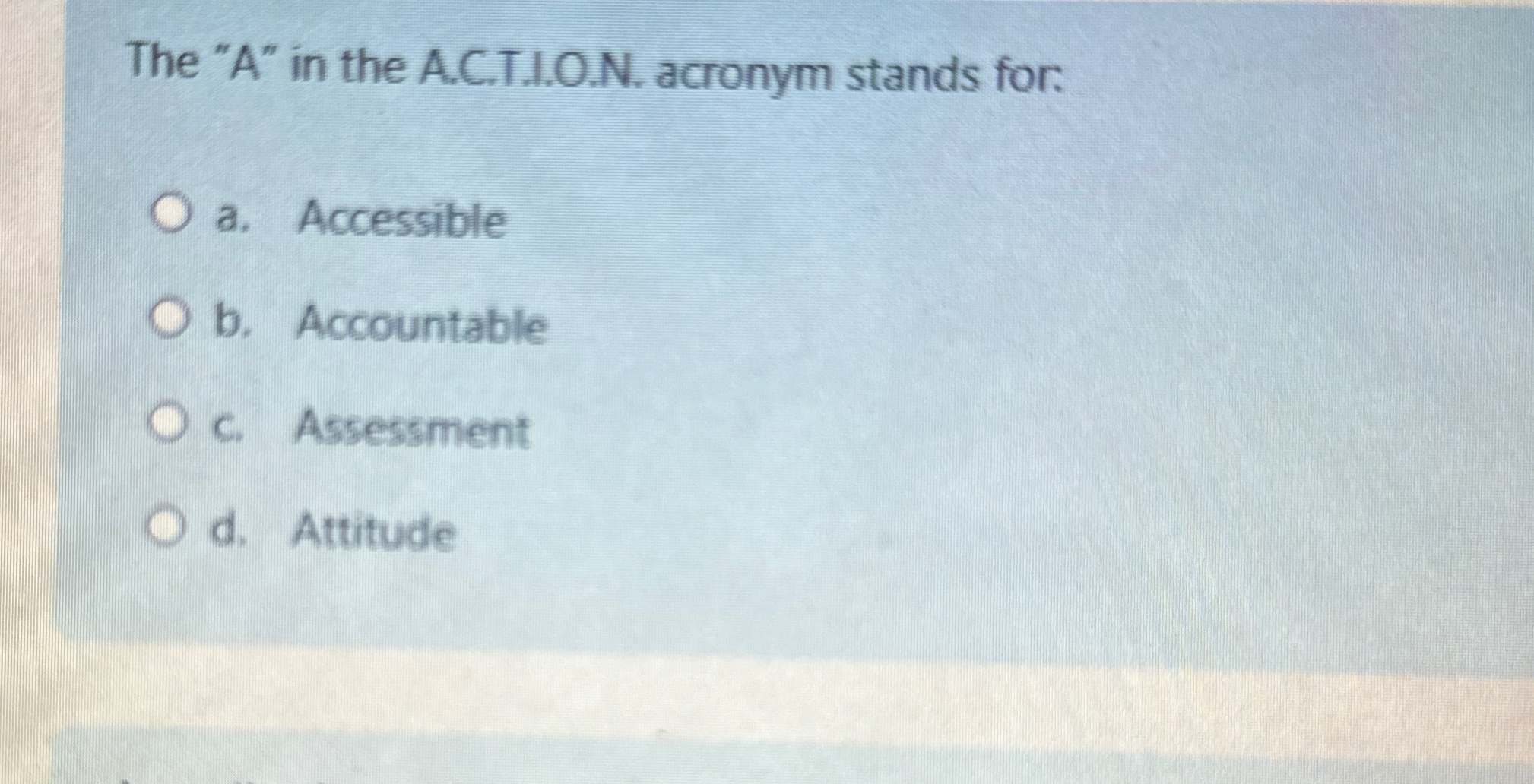 Solved The "A" ﻿in the A.C.T.IO.N. ﻿acronym stands for:a. | Chegg.com