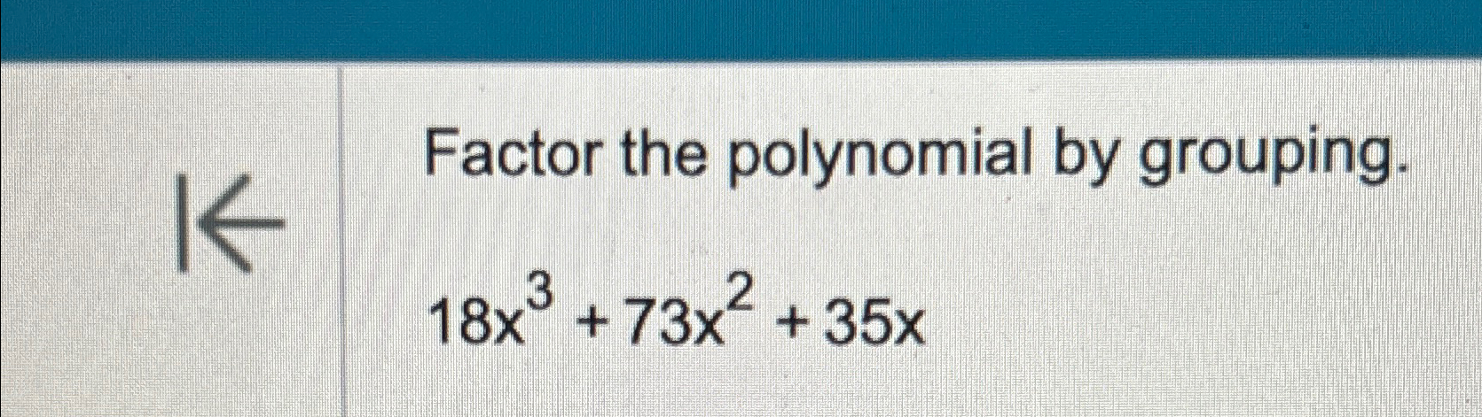 Solved Factor the polynomial by grouping.18x3+73x2+35x | Chegg.com
