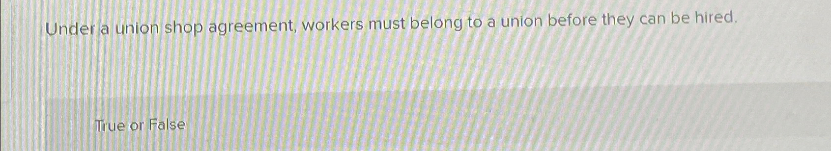 Solved Under a union shop agreement, workers must belong to | Chegg.com
