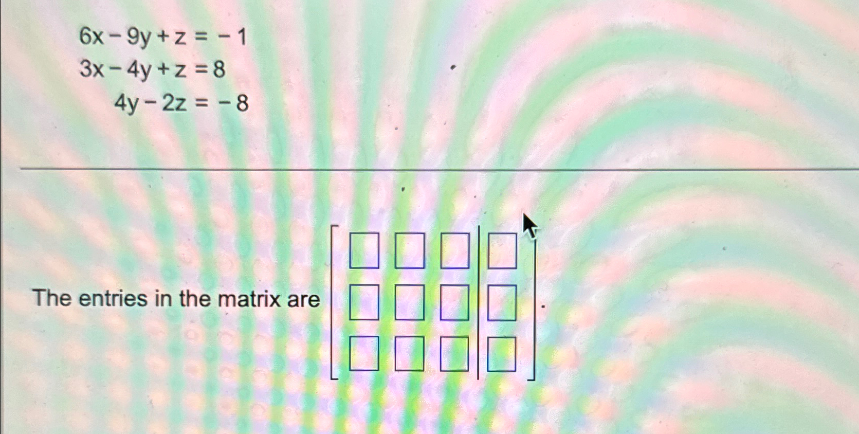 Solved 6x-9y+z=-13x-4y+z=84y-2z=-8The entries in the matrix | Chegg.com