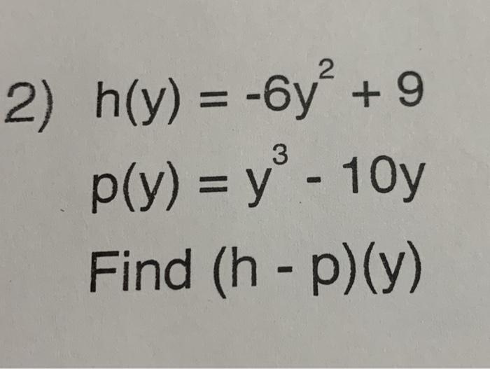 Solved 2) h(y) = -6y + 9 p(y) = y - 10y Find (h - p)(y) | Chegg.com