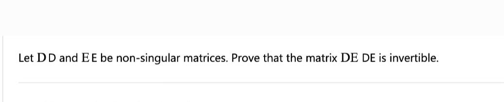 Solved Let DD and EE be non-singular matrices. Prove that | Chegg.com