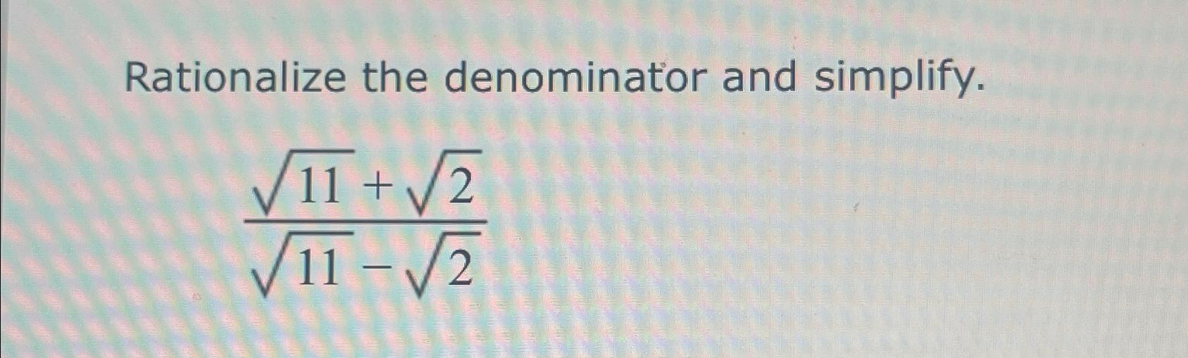 Solved Rationalize the denominator and simplify.112+22112-22 | Chegg.com