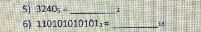 Solved 5) 32405= 6) 1101010101012= 16 | Chegg.com