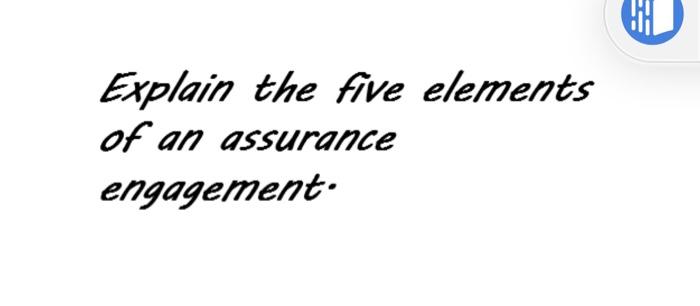 Solved Explain the five elements of an assurance engagement | Chegg.com