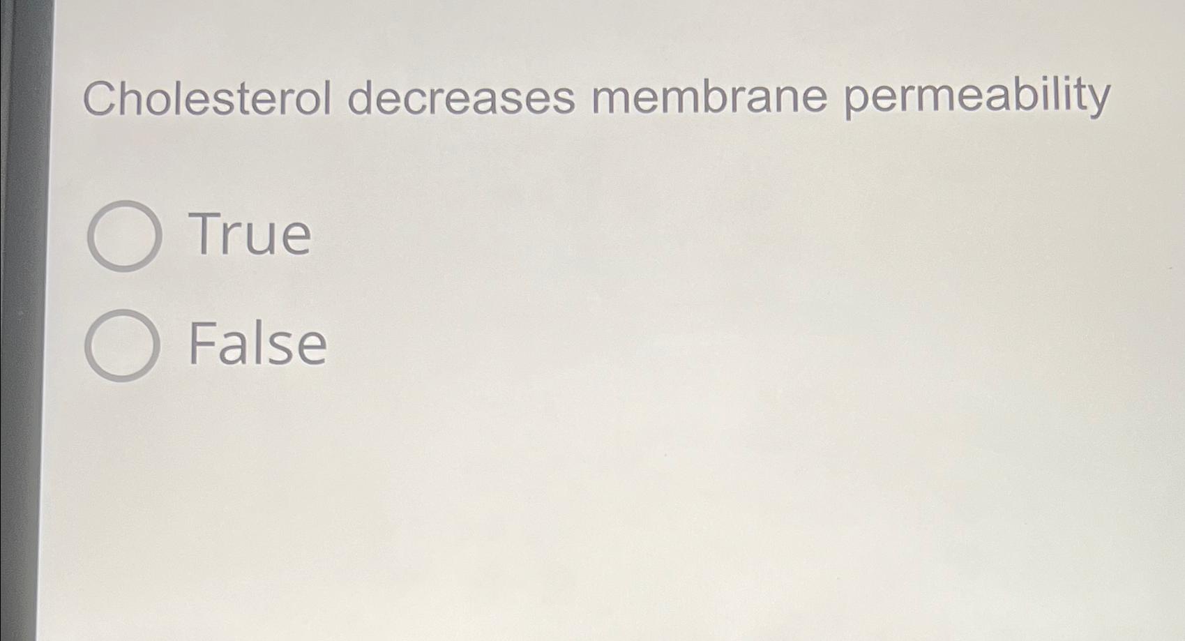 Solved Cholesterol decreases membrane permeabilityTrueFalse | Chegg.com