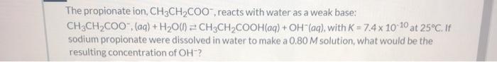 Solved The propionate ion, CH3CH2COO, reacts with water as a | Chegg.com