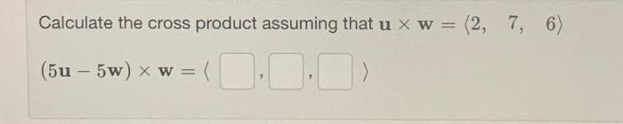 Solved Calculate the cross product assuming that u xw = (2, | Chegg.com
