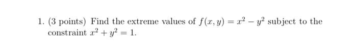 Solved 1. (3 points) Find the extreme values of f(x,y)=x2−y2 | Chegg.com