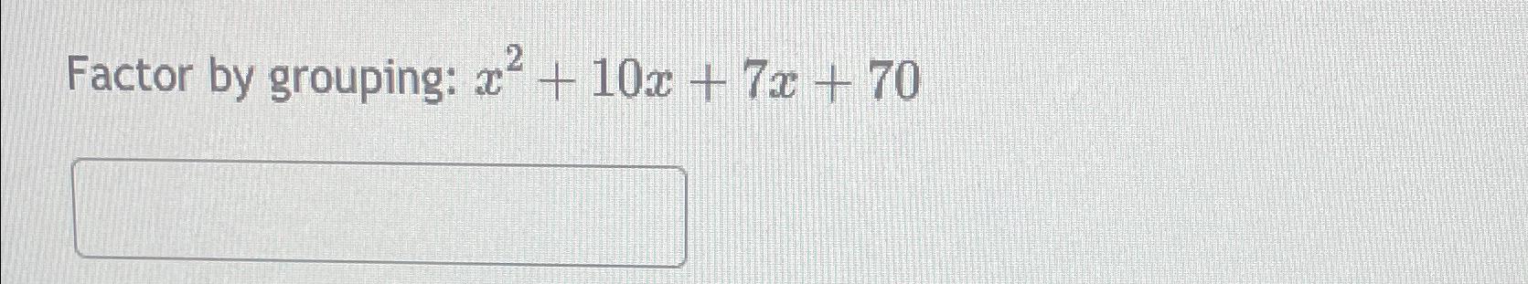 Solved Factor by grouping: x2+10x+7x+70 | Chegg.com