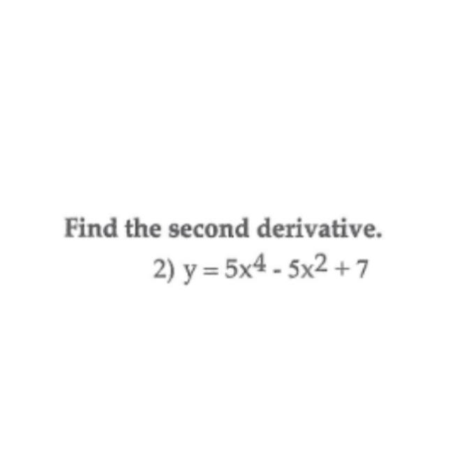Solved Find the second derivative.y=5x4-5x2+7 | Chegg.com