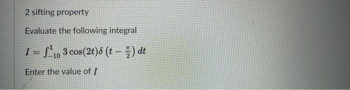 Solved 2 sifting property Evaluate the following integral I | Chegg.com