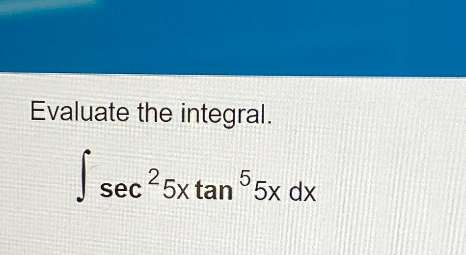 Solved Evaluate the integral.∫﻿﻿sec25xtan55xdx | Chegg.com