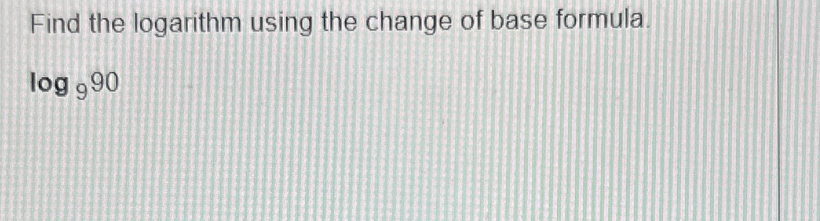 Solved Find the logarithm using the change of base | Chegg.com
