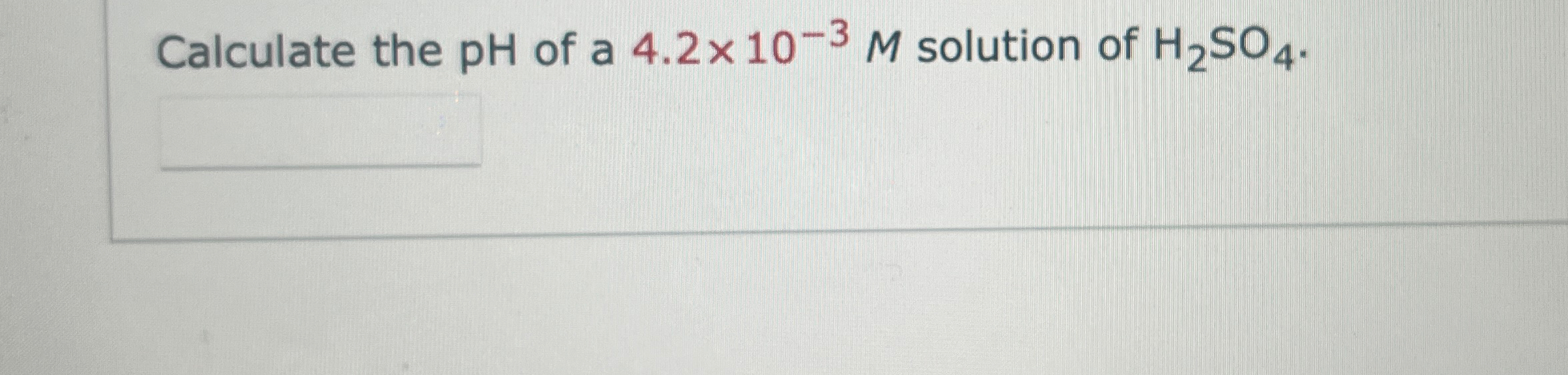 Solved Calculate the pH of a 4.2×10-3M ﻿solution of H2SO4. | Chegg.com