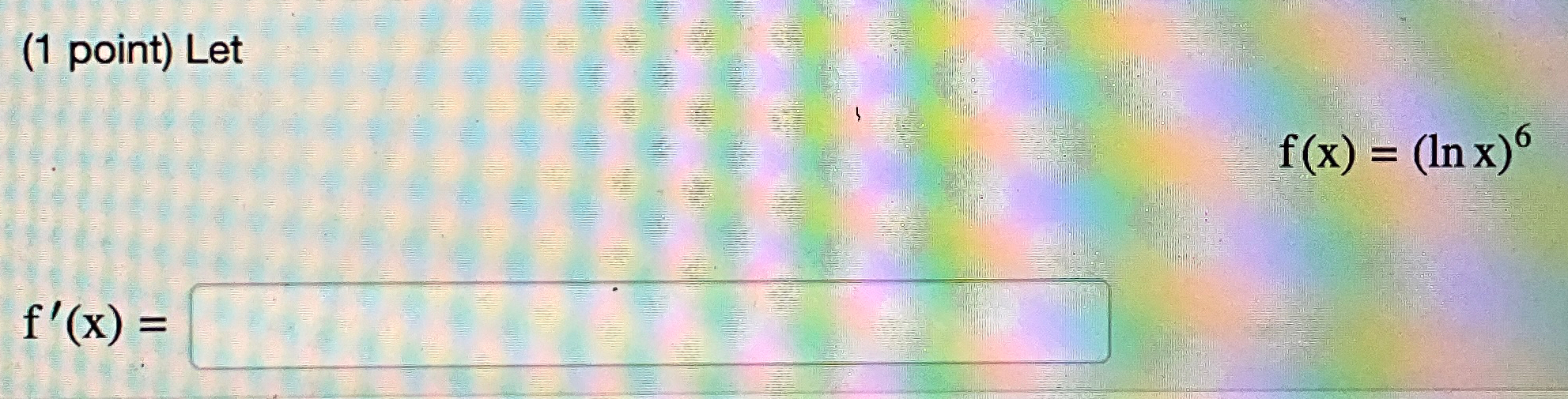 Solved (1 ﻿point) ﻿Letf(x)=(lnx)6f'(x)= | Chegg.com