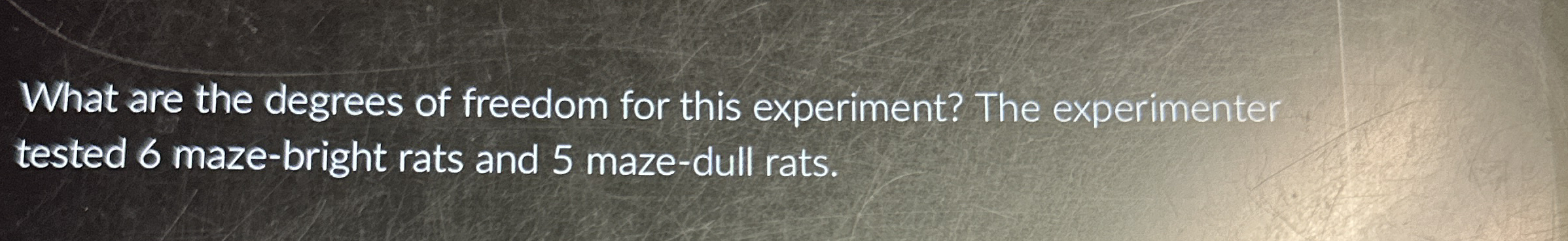 Solved What are the degrees of freedom for this experiment? | Chegg.com