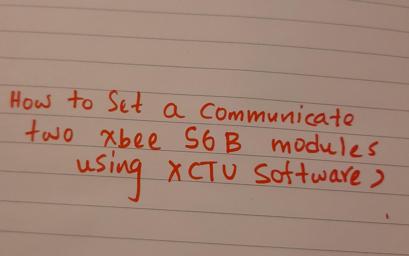 Solved How to set a communicate two xbee S6B modules using x | Chegg.com