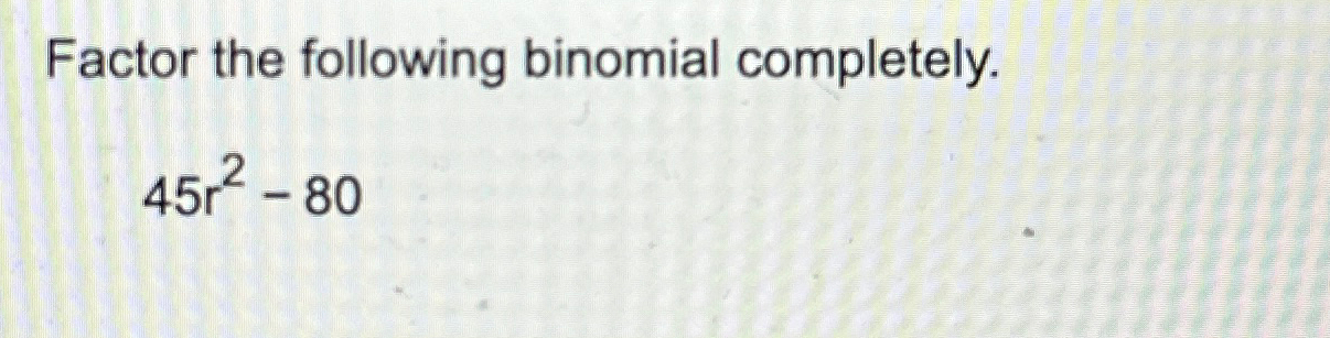 Solved Factor the following binomial completely.45r2-80 | Chegg.com