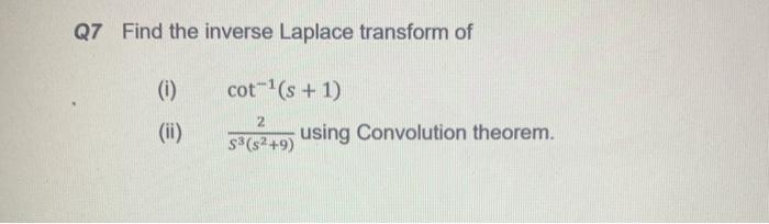 Solved Q7 Find the inverse Laplace transform of cot-1(s + 1) | Chegg.com
