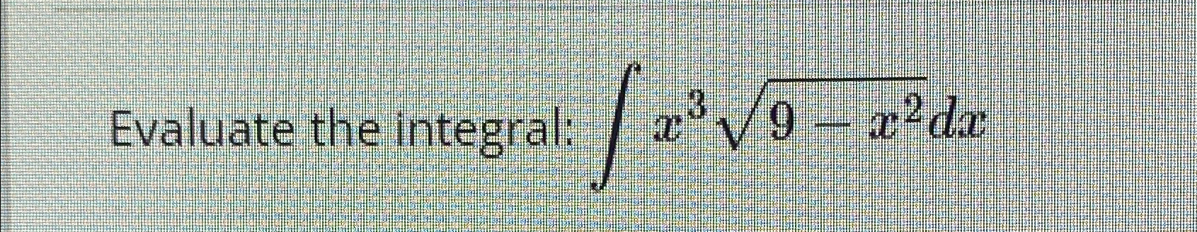 Solved Evaluate the integral: ∫﻿﻿x39-x22dx | Chegg.com
