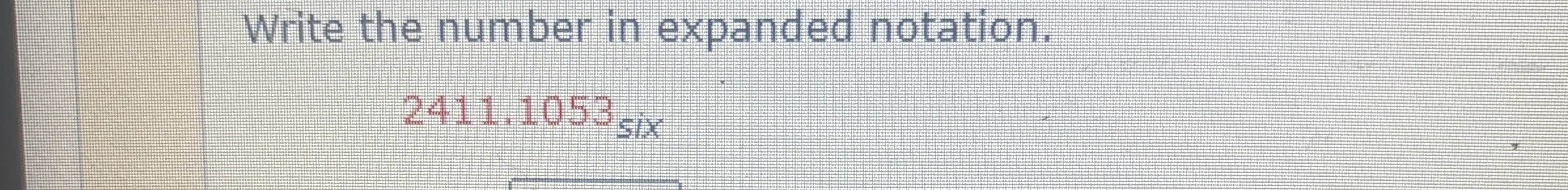 Solved Write the number in expanded notation.2411.1053six | Chegg.com