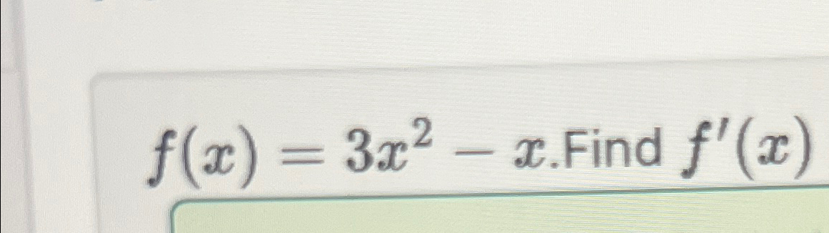 Solved f(x)=3x2-x. ﻿Find f'(x) | Chegg.com