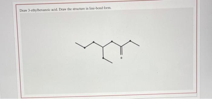 Solved Draw 3-ethylhexanoic acid. Draw the structure in | Chegg.com