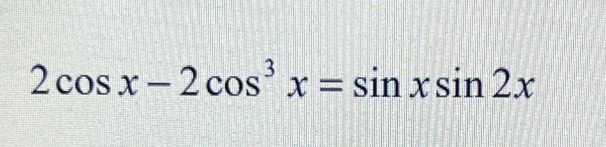 Solved Prove 2cosx-2cos3x=sinxsin2x | Chegg.com
