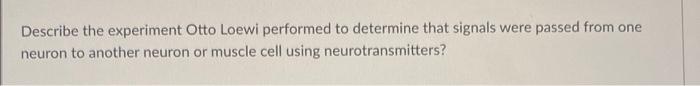 Solved Describe the experiment Otto Loewi performed to | Chegg.com
