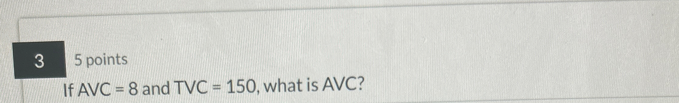 Solved 5 ﻿pointsIf AVC=8 ﻿and TVC=150, ﻿what is AVC ? | Chegg.com