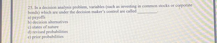 Solved 25. In a decision analysis problem, variables (such | Chegg.com