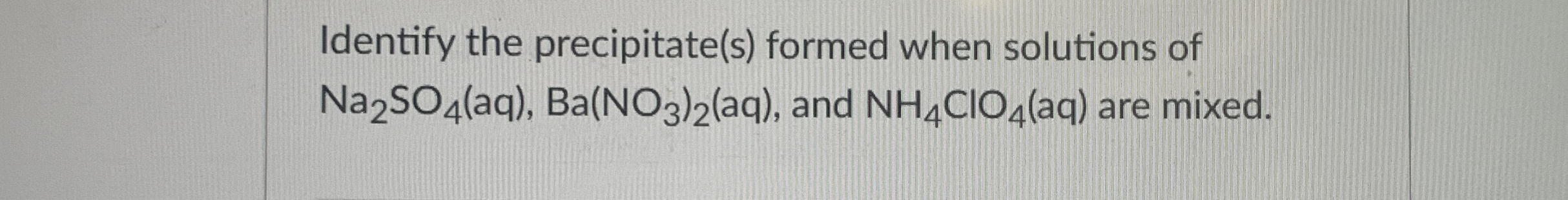 Solved Identify the precipitate(s) ﻿formed when solutions | Chegg.com