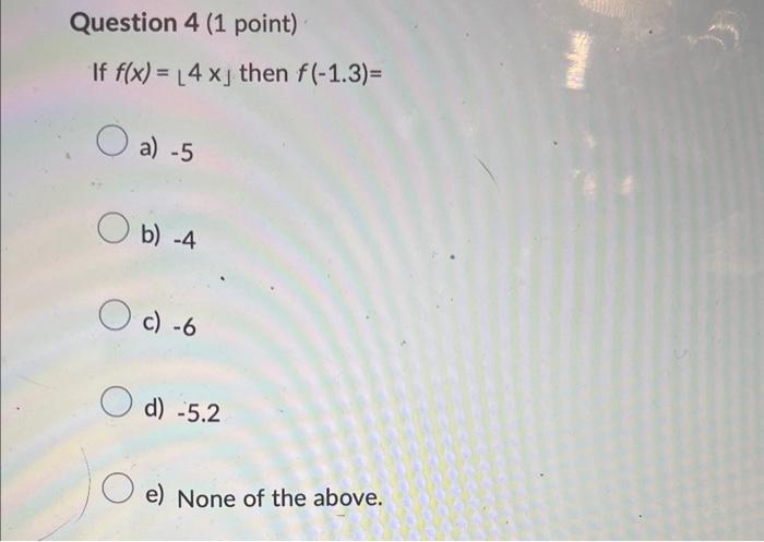 Solved Question 4 1 Point If F X ⌊4x] Then F −1 3 A −5