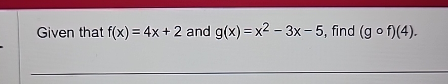 Solved Given that f(x)=4x+2 ﻿and g(x)=x2-3x-5, ﻿find | Chegg.com