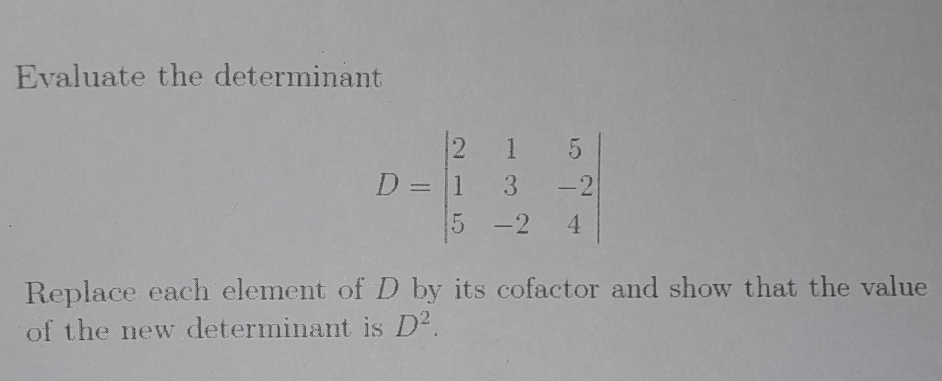 Solved Evaluate the determinant D=∣∣21513−25−24∣∣ Replace | Chegg.com