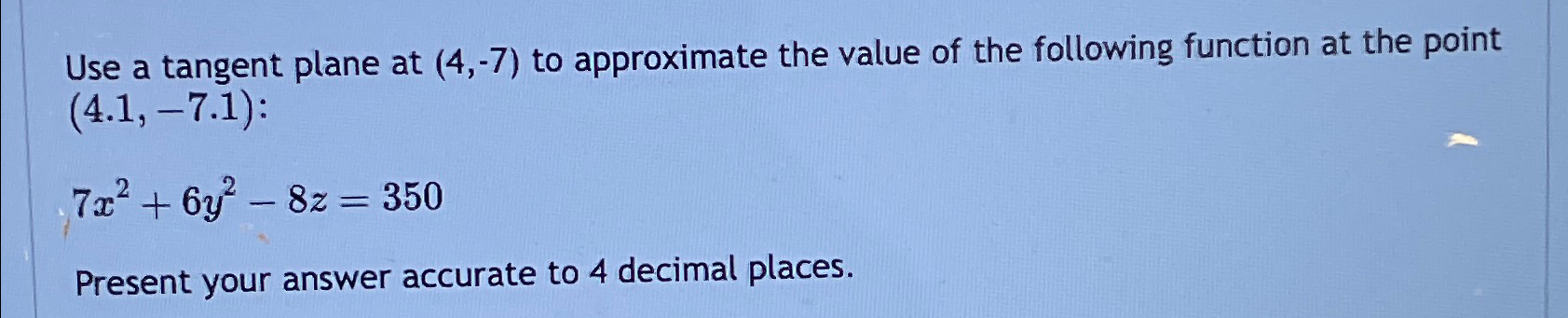 Solved Use a tangent plane at (4,-7) ﻿to approximate the | Chegg.com